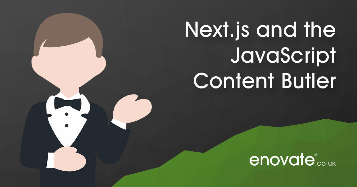 Next.js and the JavaScript content butler | Blog | Enovate
